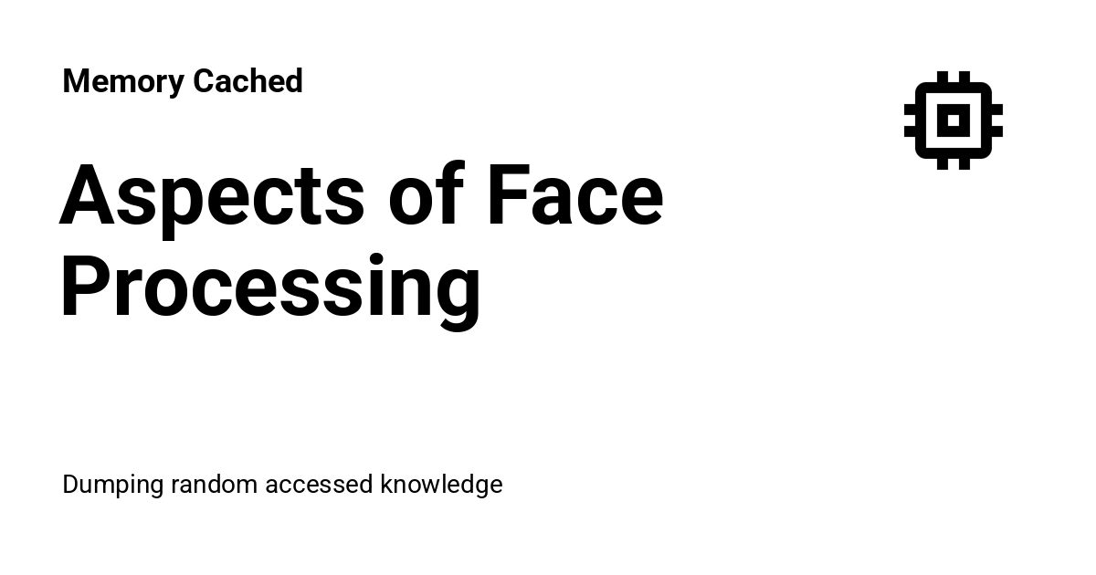 Aspects of Face Processing - Memory Cached