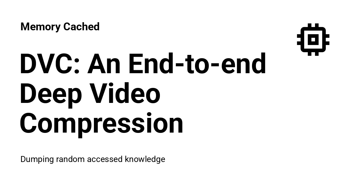 DVC: An End-to-end Deep Video Compression Framework - Memory Cached
